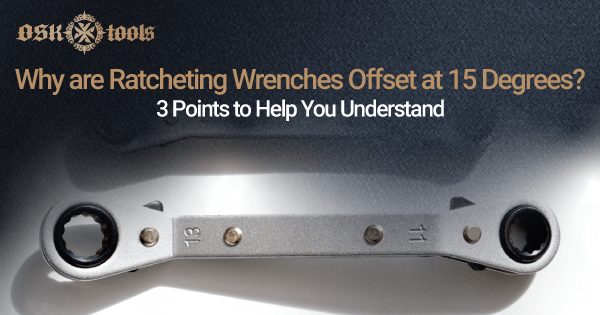 Why are ratcheting wrenches offset at 15 degrees? 3 points to help you ...