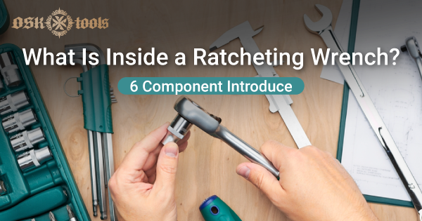 What is inside a ratcheting wrench? 6 component introduce-OSK Tools ...