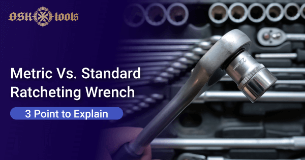 Metric vs. standard ratcheting wrench, 3 point to explain-OSK Tools ...