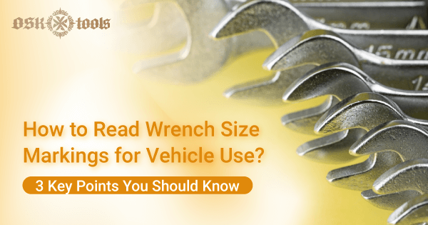 How to read wrench size markings for vehicle use ? 3 key points you should know-OSK Tools-Wrench ...