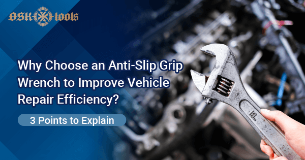 Why Choose an Anti-Slip Grip Wrench to Improve Vehicle Repair ...