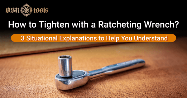 How to tighten with a ratcheting wrench? 3 situational explanations to ...