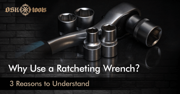 Why use a ratcheting wrench? 3 reasons to understand-OSK Tools-Wrench Brand